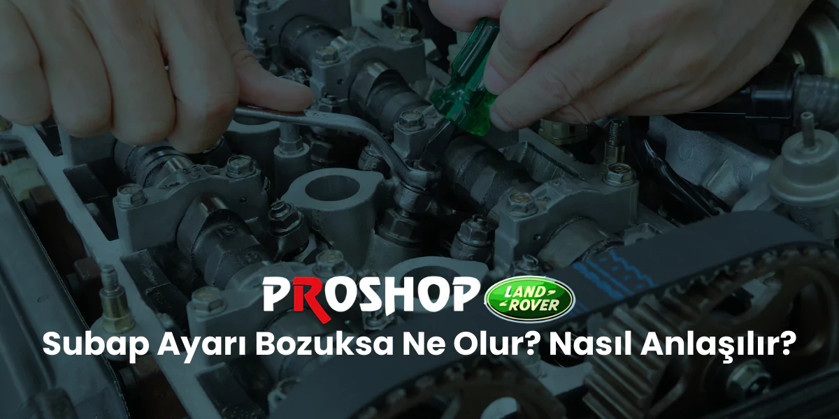 Subap Ayarı Bozuksa Ne Olur? Nasıl Anlaşılır? | Proshop Özel Servisi